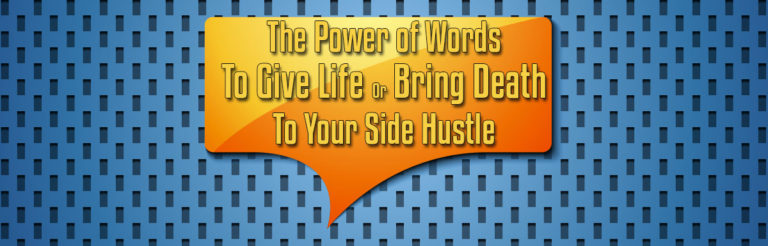 The Power of Words To Give Life Or Bring Death To Your Side Hustle