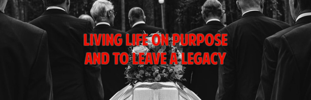 Living Life On Purpose And To Leave A Legacy