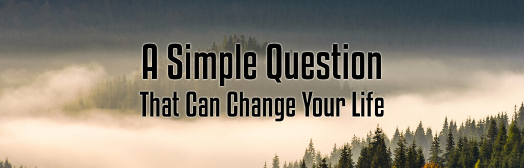 A Simple Question That Can Change Your Life
