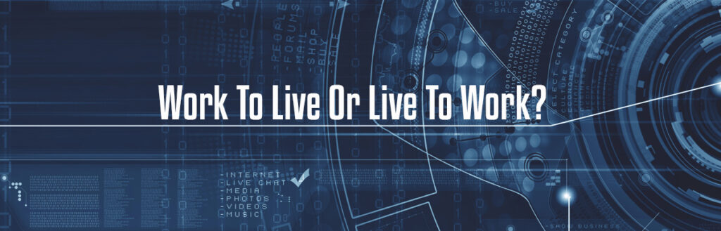 Work To Live Or Live To Work?